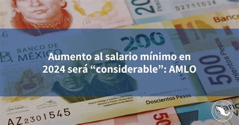 Aumento al salario mínimo en 2024 será considerable AMLO INCOMEX