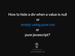 How To Hide A Div When A Value Is Null Or Empty Using Pure Css Or Pure