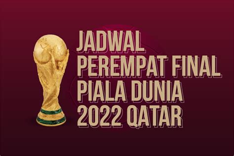INFOGRAFIK Catat Tanggalnya Ini Jadwal Perempat Final Piala Dunia 2022