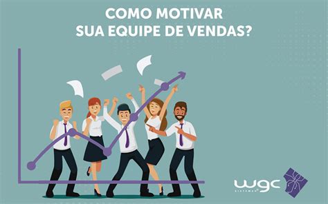 Como Motivar Sua Equipe De Vendas Wgc Sistemas