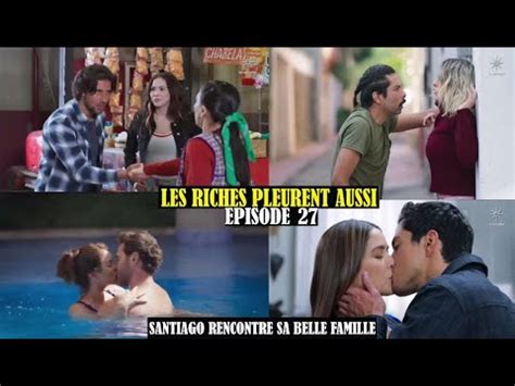 LES RICHES PLEURENT AUSSI ÉPISODE 27 SANTIAGO RENCONTRE SA BELLE