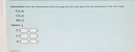 solved instructions given the coordinates of the preimage and the scale factor find the