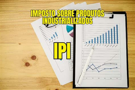 Entenda o que é Imposto sobre Produtos Industrializados IPI Caderno