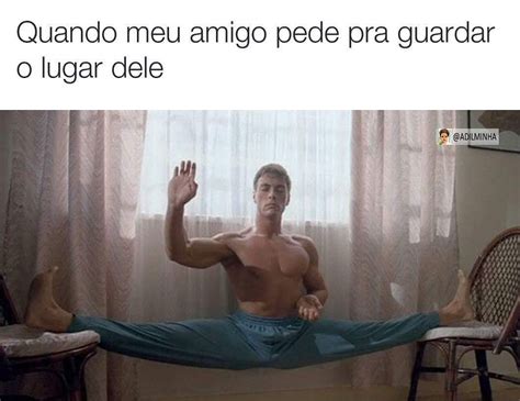 Quando Meu Amigo Pede Pra Guardar O Lugar Dele Memes