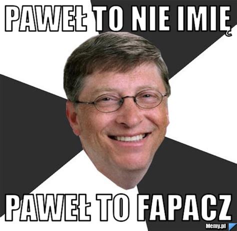 Paweł to nie imię Paweł to fapacz Memy pl