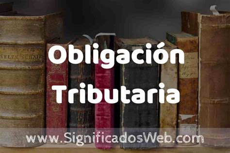 Definición de Obligación Tributaria Que es 5 Ejemplos Tipos y Para