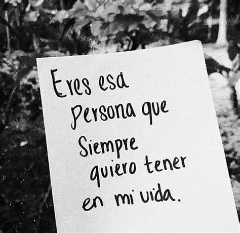 Eres Esa Persona Que Siempre Quiero Tener En Mi Vida Frases