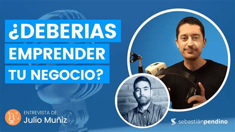 DEBERÍAS EMPRENDER UN NEGOCIO PROPIO Entrevista de Julio Muñiz p