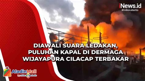 Insiden Kebakaran Kapal Di Cilacap 1 Orang Luka Bakar Terkena Ledakan