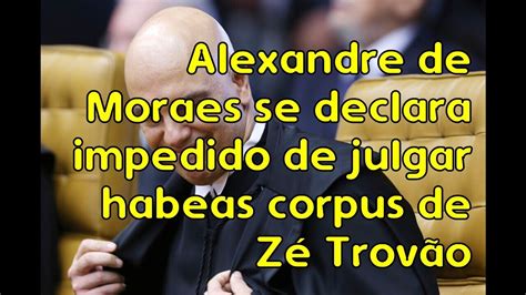 Alexandre de Moraes se declara impedido de julgar habeas corpus de Zé
