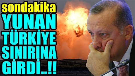 sondakika YUNAN TÜRKİYE SINIRINA İNDİ RESMEN SA VAŞ SEBEBİ
