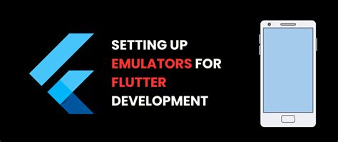 A Comprehensive Guide To Setting Up Emulators For Flutter Development