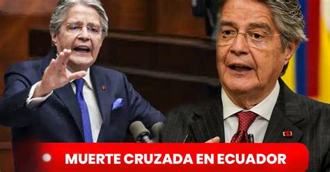 Muerte Cruzada En Ecuador EN VIVO Presiente Guillermo Lasso Disuelve