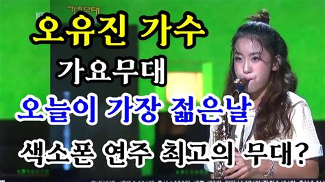 오유진가수 트롯프린세스 가요무대 오늘이 가장 젊은날 색소폰 연추 최고의무대 YouTube