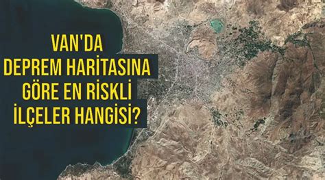 Van da deprem haritasına göre en riskli ilçeler hangisi