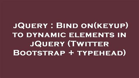 jquery bind on keyup to dynamic elements in jquery twitter bootstrap typehead youtube