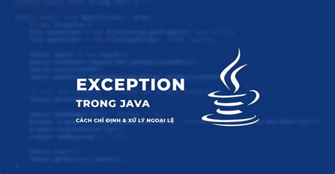 cách chỉ định và xử lý các ngoại lệ trong java