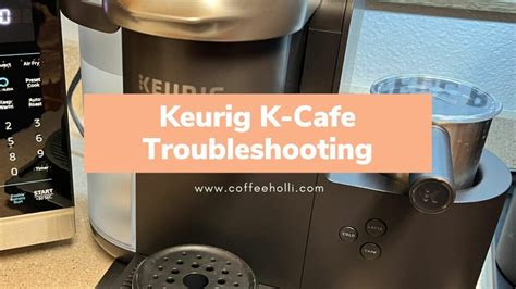 Keurig K Cafe Troubleshooting Fixes Tips CoffeeHolli