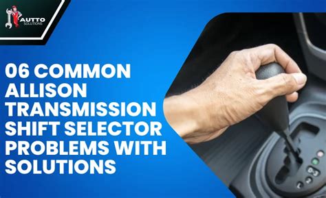 06 Common Allison Transmission Shift Selector Problems With Solutions