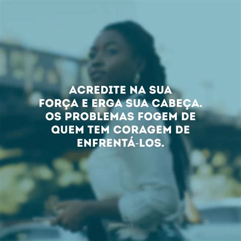 40 frases de cabeça erguida para caminhar sempre coragem