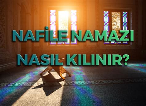 Nafile namazı nasıl kılınır Diyanet ile nafile namazı ne zaman kılınır