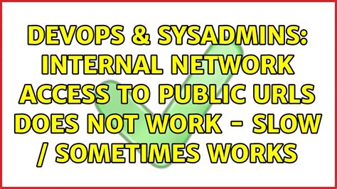 DevOps SysAdmins Internal Network Access To Public URLs Does Not