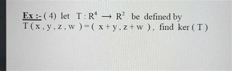 solved ex 4 let t r4→r2 be defined by
