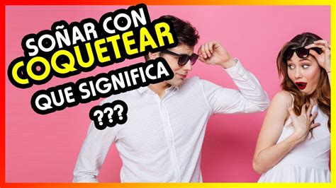 Descubre el significado de soñar que una mujer te coquetea