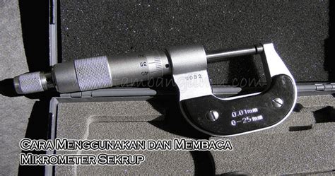 Cara Menggunakan Dan Membaca Mikrometer Sekrup Ilmu Sekitar