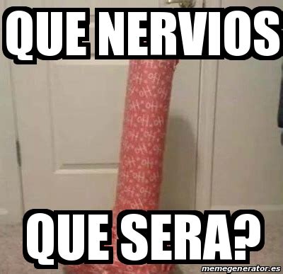 Meme Personalizado Que Nervios Que Sera 14207699