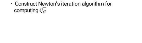 solved construct newton s iteration algorithm for computing
