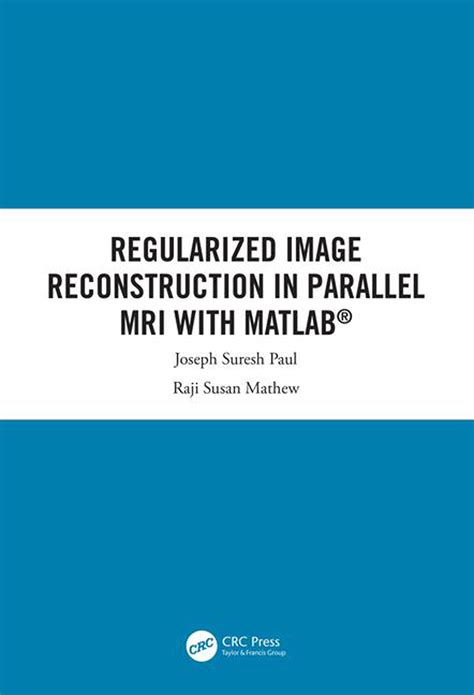 regularized image reconstruction in parallel mri with matlab® taylor and francis group