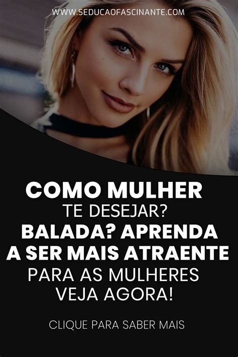 Descubra Como Fazer Uma Mulher Te Desejar Sendo Um Cara Extremamnete