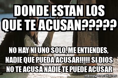 Meme Personalizado Donde Estan Los Que Te Acusan No Hay Ni Uno