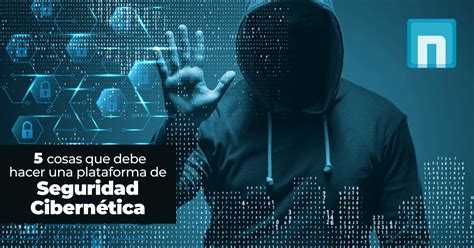 5 cosas que debe hacer una plataforma de seguridad cibernética para