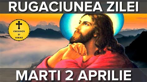Rugaciunea Zilei De Marti 2 Aprilie 2024 Rugaciune Scurta Si