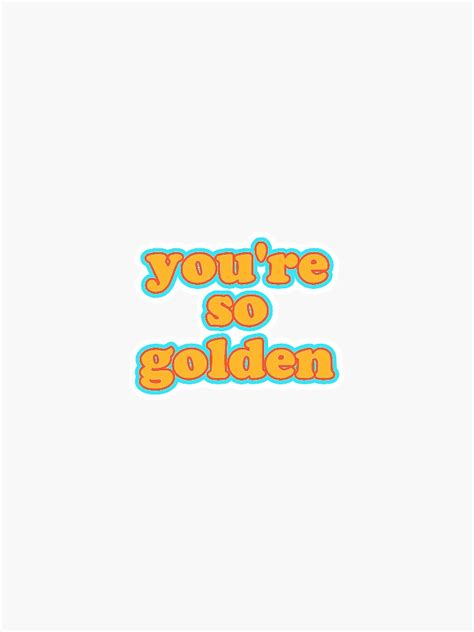 You Re So Golden Sticker For Sale By Sophiadijoseph Redbubble