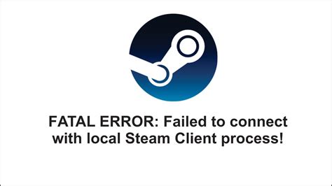 FATAL ERROR Failed To Connect With Local Steam Client Process YouTube