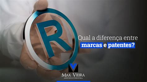 Qual a diferença entre marcas e patentes Max Vieira
