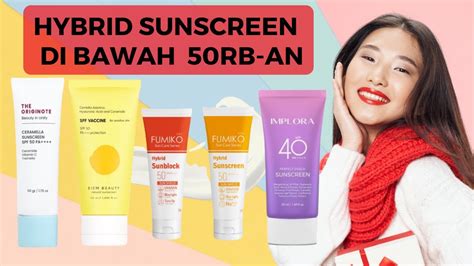 Rekomendasi Hybrid Sunscreen Murah Yang Dapat Melindungi Kulit Anda