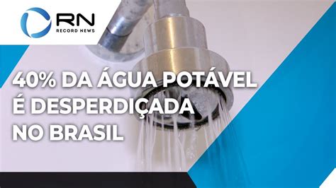 40 da água potável é desperdiçada no Brasil aponta levantamento YouTube
