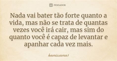 Nada vai bater tão forte quanto a vida kamissama1 Pensador