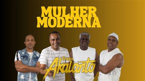 Top Pagode Mulher Moderna Grupo Akalanto Youtube