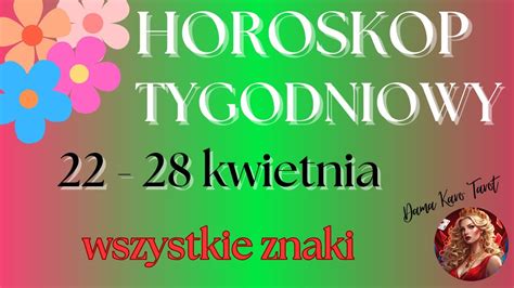 Horoskop Tygodniowy Od 22 Do 28 Kwietnia 2024 TAROT Wszystkie Znaki