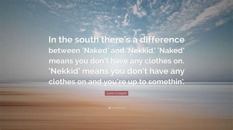 Lewis Grizzard Quote In The South Theres A Difference Between Naked