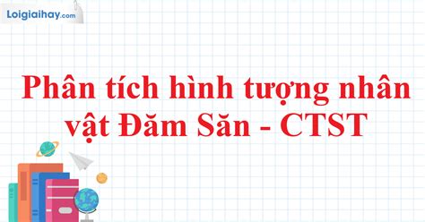 Phân tích nhân vật Đăm Săn CTST Văn mẫu 10 Khám phá tài năng