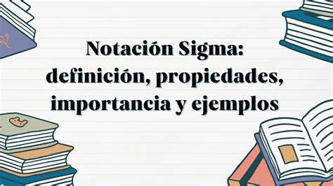 Notaci N Sigma Definici N Propiedades Importancia Y Ejemplos La