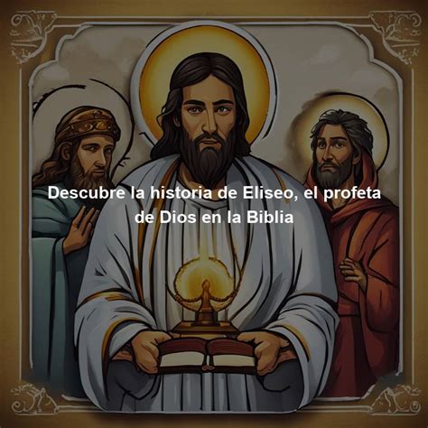 Descubre La Historia De Eliseo El Profeta De Dios En La Biblia