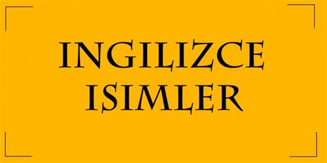 İngilizce İsimler En Güzel Yabancı İsimler ve Anlamları