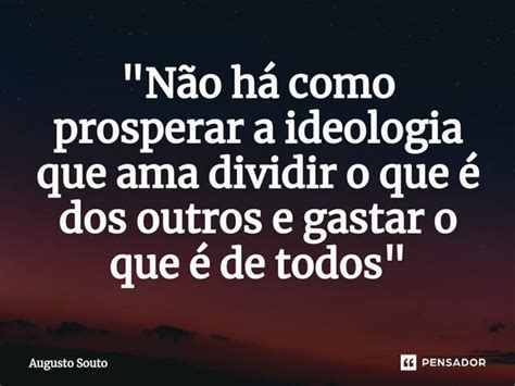 Não há como prosperar a Augusto Souto Pensador